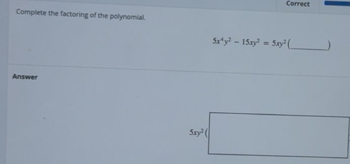 Solved: Correct Complete the factoring of the polynomial. 5x^4y^2-15xy^2=5xy^2 _) Answer 5xy^2 ...