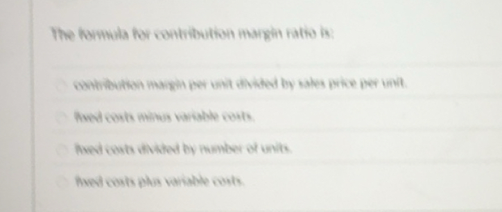Solved: The formula for contribution margin ratio is: contribution ...