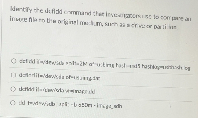 Solved: Identify the dcfldd command that investigators use to compare ...