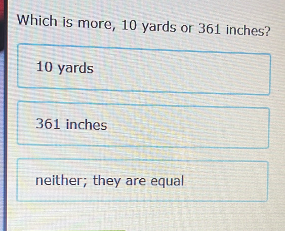 Solved: Which is more, 10 yards or 361 inches? 10 yards 361 inches ...