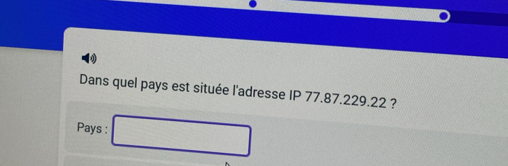 Solved: Dans quel pays est située l'adresse IP 77.87.229.22 ? Pays : [Others]