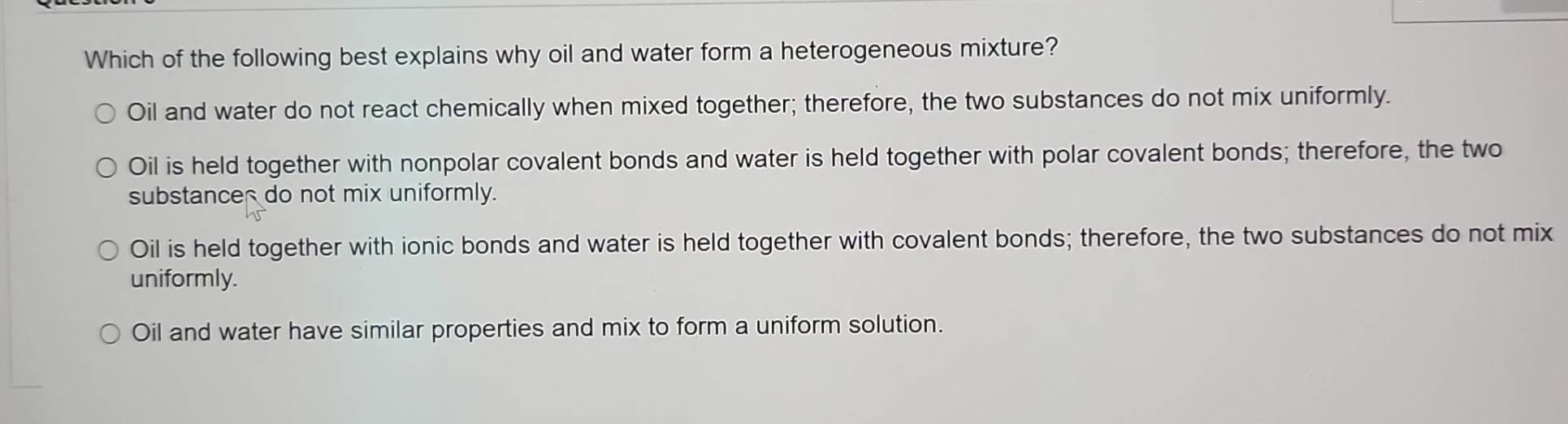 Solved: Which of the following best explains why oil and water form a ...