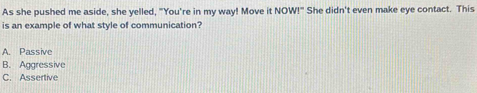 Resuelto:As she pushed me aside, she yelled, "You're in my way! Move it ...