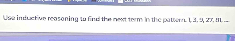 Solved: CK12-Foundation Use inductive reasoning to find the next term ...