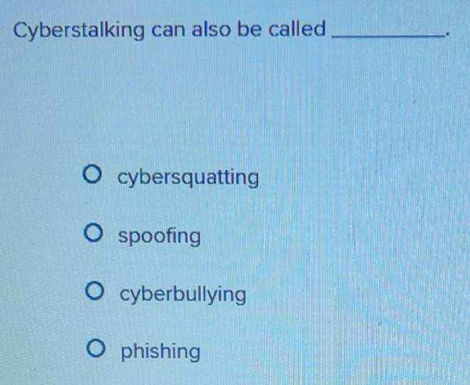 Solved: Cyberstalking can also be called_ . cybersquatting spoofing ...