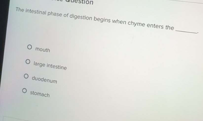 Solved: Question The intestinal phase of digestion begins when chyme ...