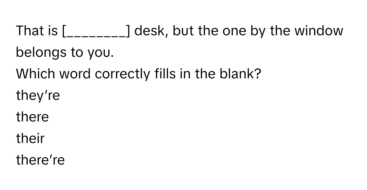 Solved: That is [________] desk, but the one by the window belongs to ...