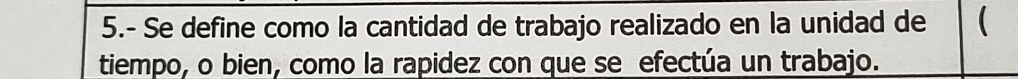 Resuelto:5.- Se define como la cantidad de trabajo realizado en la ...