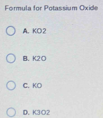 Solved: Formula for Potassium Oxide A. KO2 B. K2O C. KO D. K3O2 [Chemistry]