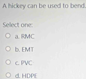 Solved: A hickey can be used to bend. Select one: a. RMC b. EMT c. PVC ...