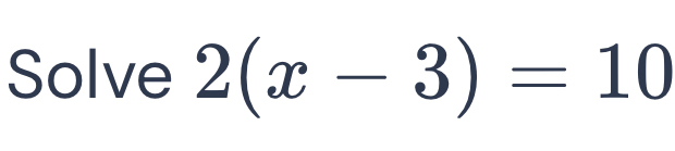 Solved: Solve 2(x-3)=10 [Math]