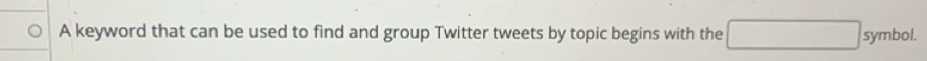 Solved: A keyword that can be used to find and group Twitter tweets by ...