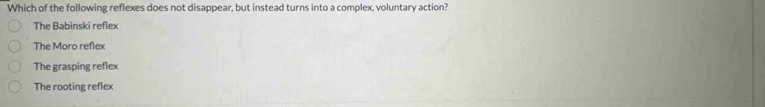 Solved: Which of the following reflexes does not disappear, but instead ...