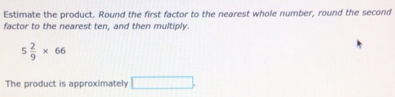 Solved: Estimate the product. Round the first factor to the nearest ...