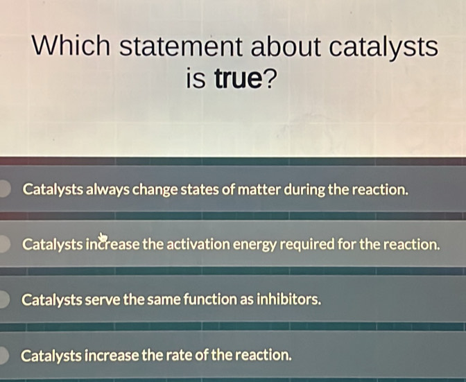 Solved: Which statement about catalysts is true? Catalysts always ...