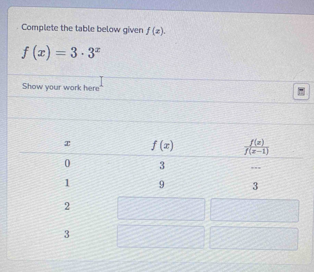 Solved: Complete the table below given f(x). f(x)=3· 3^x Show your work ...