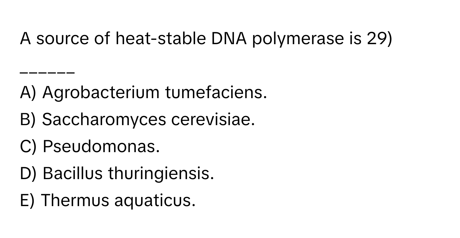 Solved: A source of heat-stable DNA polymerase is 29) ______ A ...