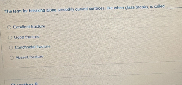 Solved: The term for breaking along smoothly curved surfaces, like when ...