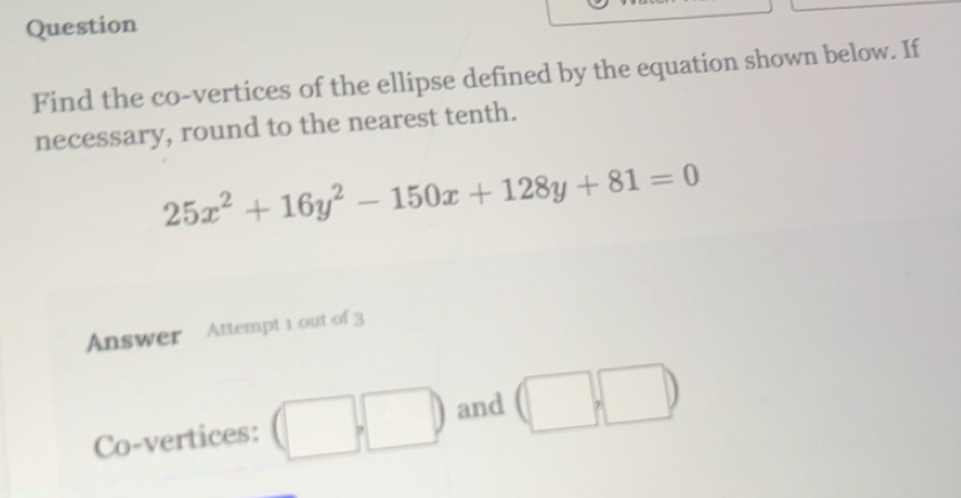 Solved: Question Find the co-vertices of the ellipse defined by the ...