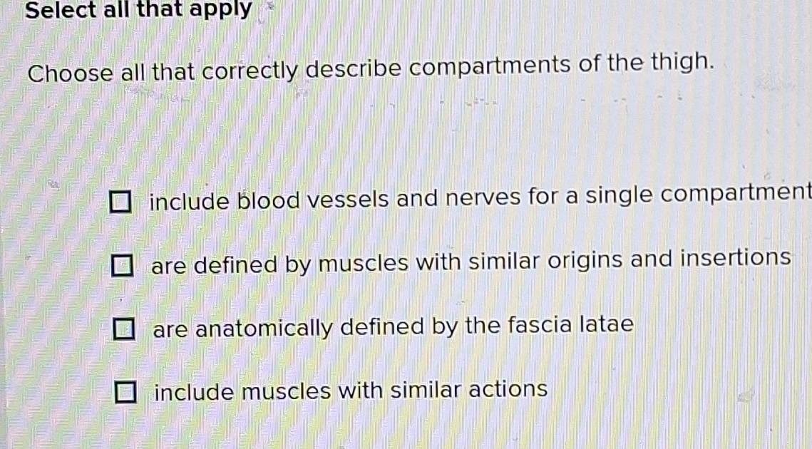 Solved: Select all that apply Choose all that correctly describe compartments of the thigh ...