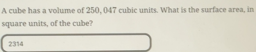 Solved: A cube has a volume of 250, 047 cubic units. What is the ...