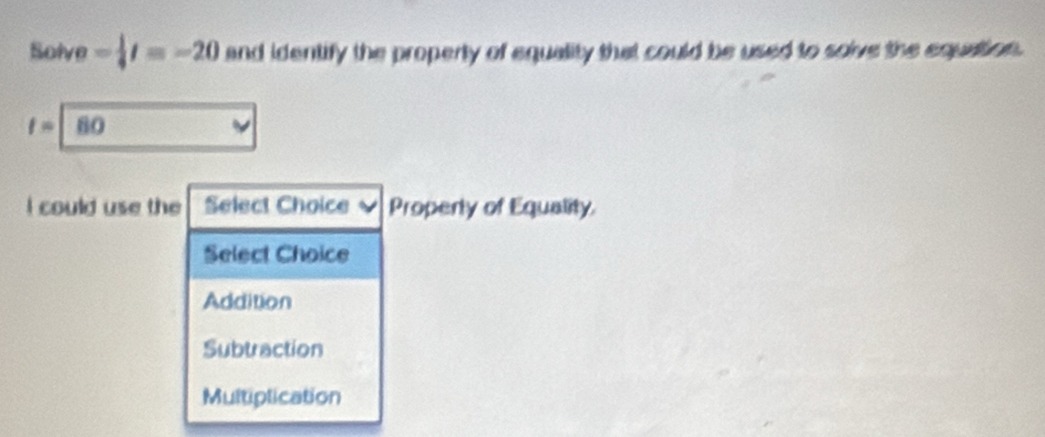 Solved: Solve - 1/4 t=-20 and identify the property of equality that ...