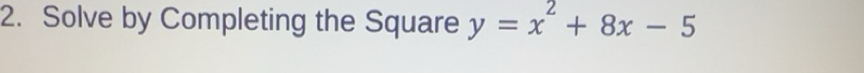 Solved: Solve by Completing the Square y=x^2+8x-5 [Math]