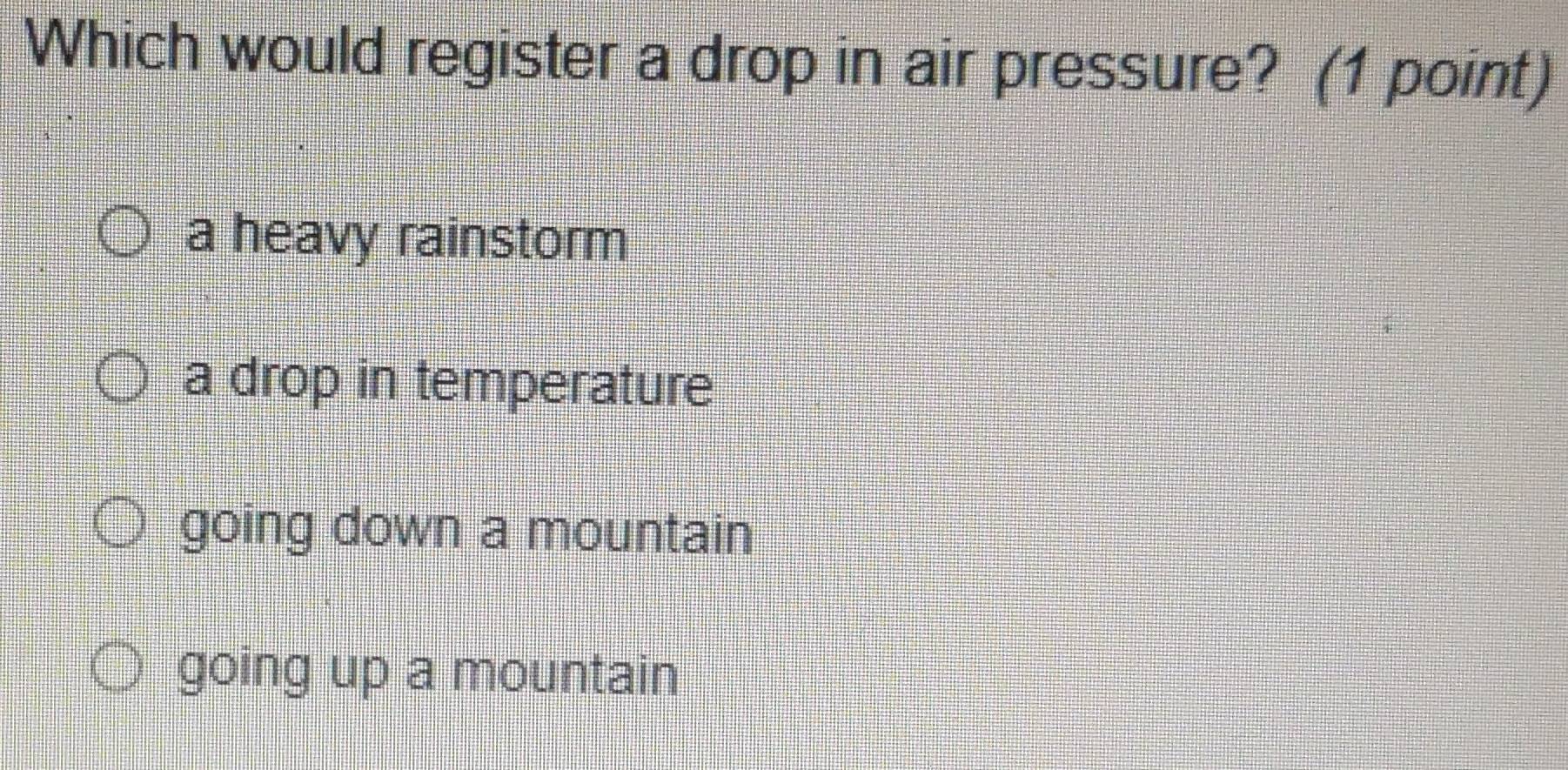 Solved: Which would register a drop in air pressure? (1 point) a heavy ...