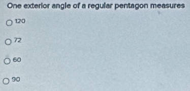 Solved: One exterior angle of a regular pentagon measures 120 72 60 90 ...