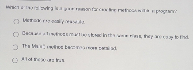 Solved: Which of the following is a good reason for creating methods ...