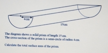 Solved: The diagram shows a solid prism of length 15 cm. The cross ...