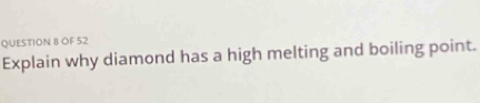 Solved: OF 52 Explain why diamond has a high melting and boiling point ...