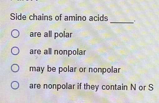Solved: Side chains of amino acids _. are all polar are all nonpolar ...
