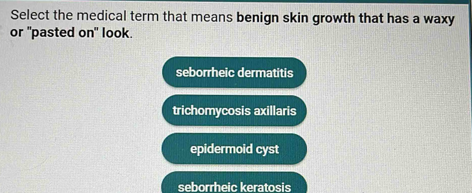 Solved: Select the medical term that means benign skin growth that has ...