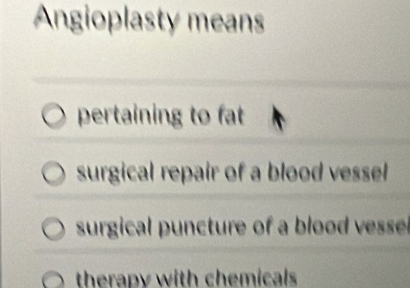 Solved: Angioplasty means pertaining to fat surgical repair of a blood ...