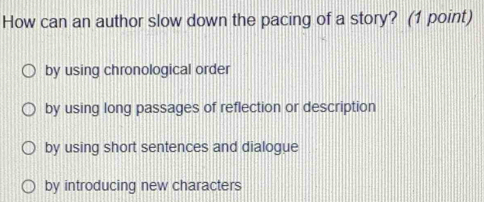 Solved: How can an author slow down the pacing of a story? (1 point) by ...