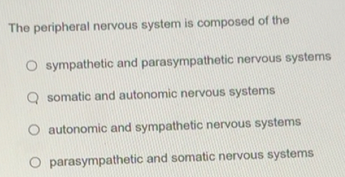 Solved: The peripheral nervous system is composed of the sympathetic ...