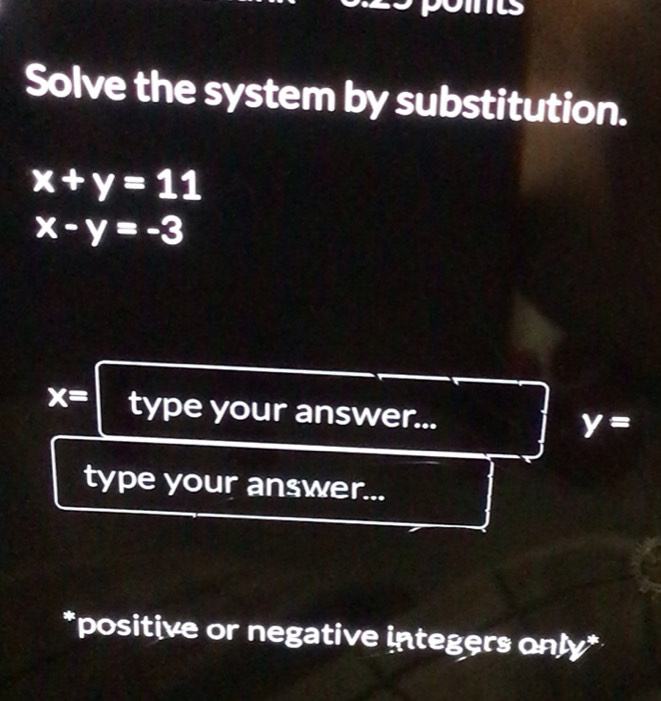 Solved: Solve the system by substitution. x+y=11 x-y=-3 x= type your ...