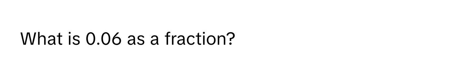 Solved: What is 0.06 as a fraction? [Math]