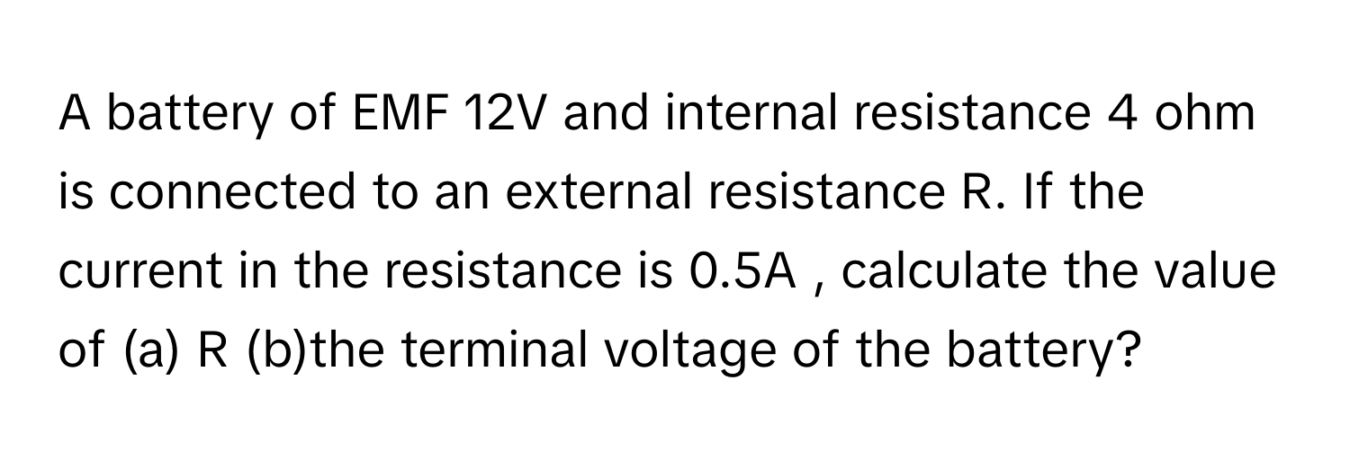 Solved: A battery of EMF 12V and internal resistance 4 ohm is connected ...