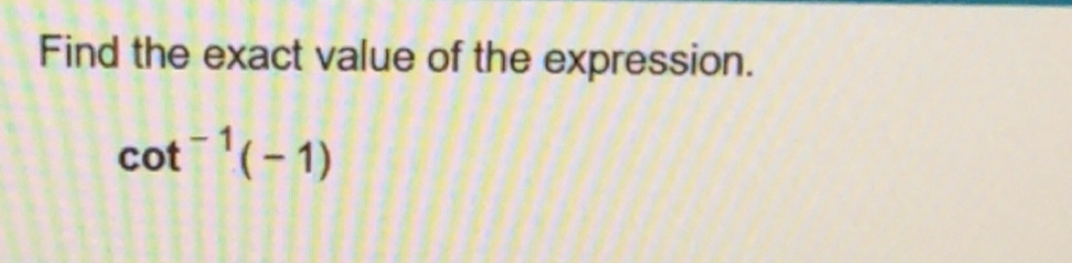 Solved: Find the exact value of the expression. cot^(-1)(-1) [Math]