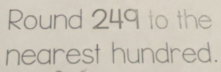 Solved: Round 249 to the nearest hundred. [Math]
