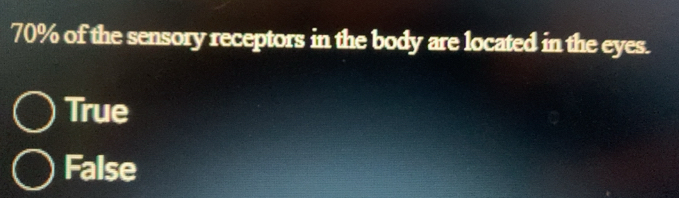 Solved: 70% of the sensory receptors in the body are located in the ...