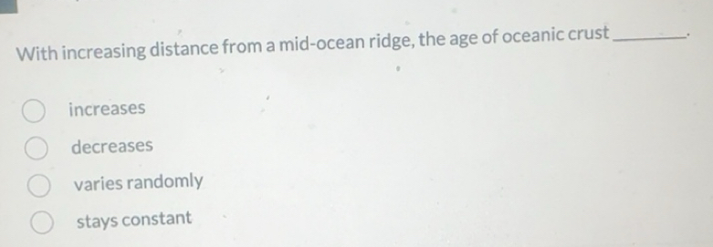 Solved: With increasing distance from a mid-ocean ridge, the age of ...