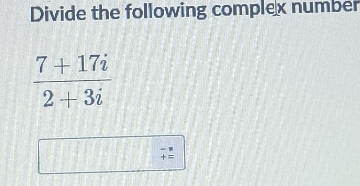 Solved: Divide the following complex number (7+17i)/2+3i += [Math]
