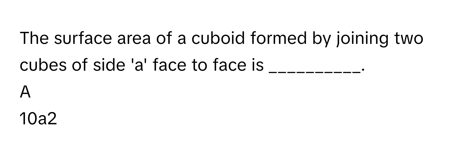 Solved: The surface area of a cuboid formed by joining two cubes of ...