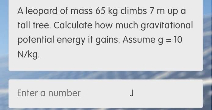Solved: A leopard of mass 65 kg climbs 7 m up a tall tree. Calculate ...