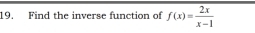 Solved: Find the inverse function of f(x)= 2x/x-1 [Math]