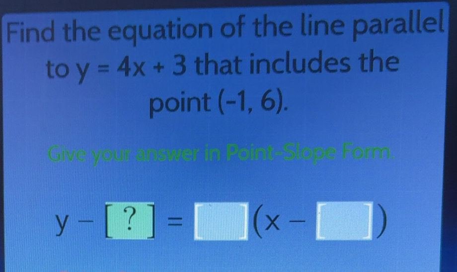 Solved: Find the equation of the line parallel to y=4x+3 that includes ...