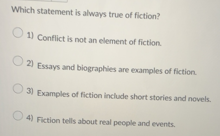 Solved: Which statement is always true of fiction? 1) Conflict is not ...